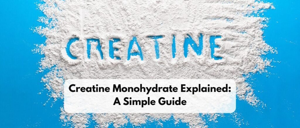 Creatine Monohydrate: Simple Benefits & Usage Guide